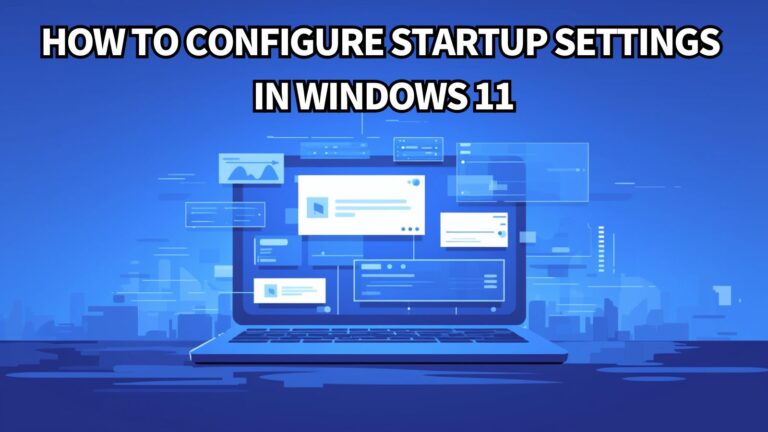 How to Configure Startup Settings in Windows 11: Complete Guide and ...